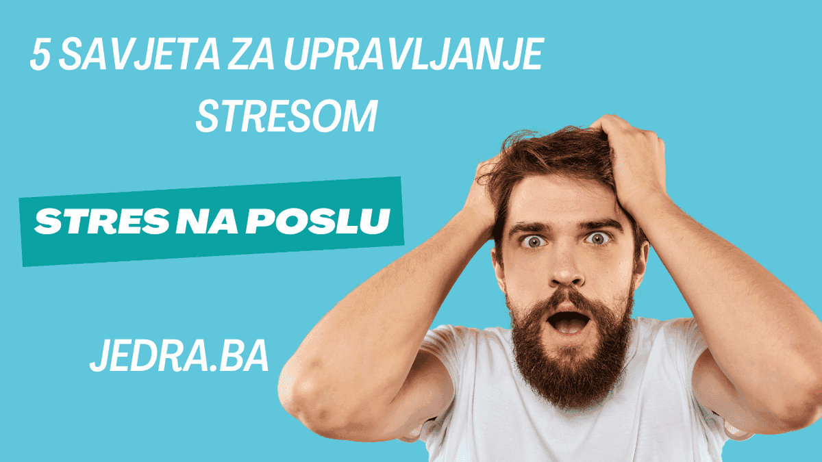 Stres na poslu: 5 savjeta za upravljanje stresom - Jedra.ba